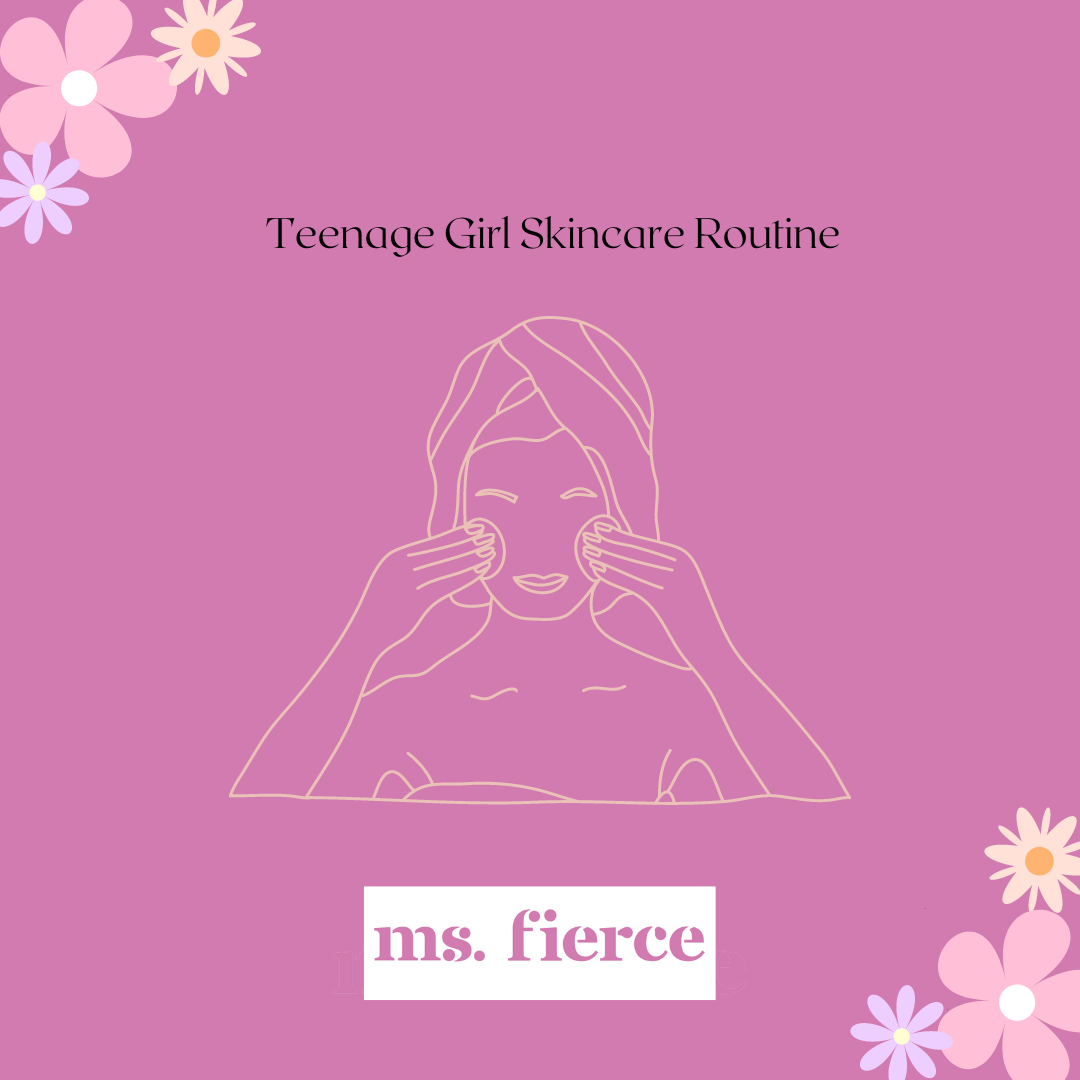Skincare Routine for Teenage Girls – Ms. Fierce